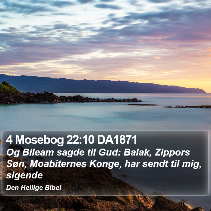 4 Mosebog 22:10 DA1871 - Og Bileam sagde til Gud: Balak, Zippors Søn,
