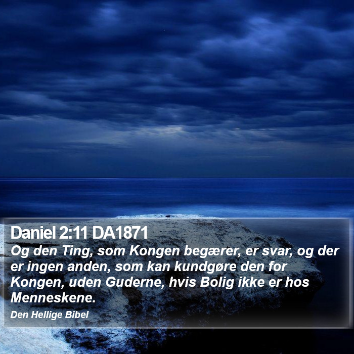 Daniel 2:11 DA1871 - Og den Ting, som Kongen begærer, er svar, og der
