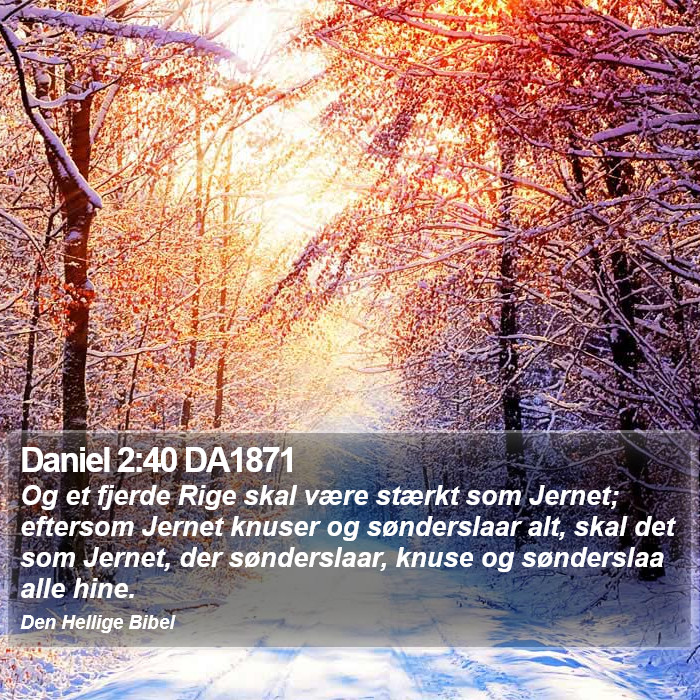 Daniel 2:40 DA1871 - Og et fjerde Rige skal være stærkt som Jernet;