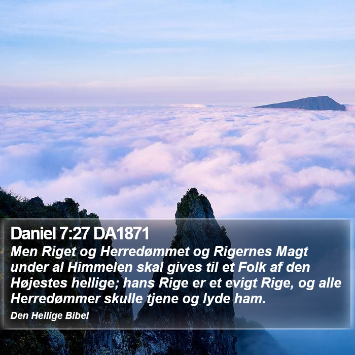 Daniel 7:27 DA1871 - Men Riget og Herredømmet og Rigernes Magt under