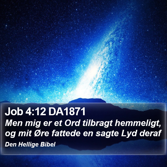 Job 4:12 DA1871 - Men mig er et Ord tilbragt hemmeligt, og mit Øre