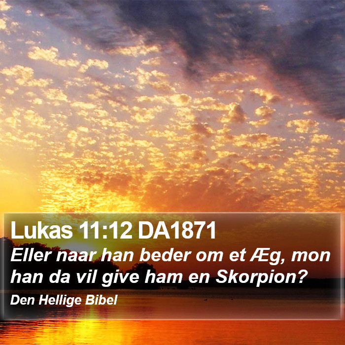 Lukas 11:12 DA1871 - Eller naar han beder om et Æg, mon han da vil