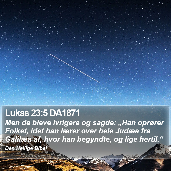 Lukas 23:5 DA1871 - Men de bleve ivrigere og sagde: „Han oprører