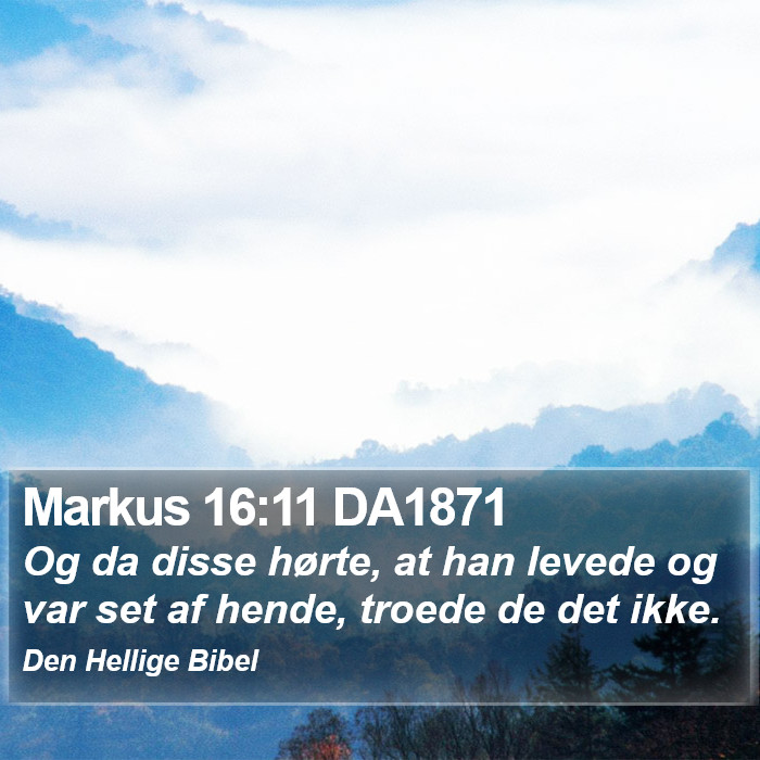 Markus 16:11 DA1871 - Og da disse hørte, at han levede og var set af