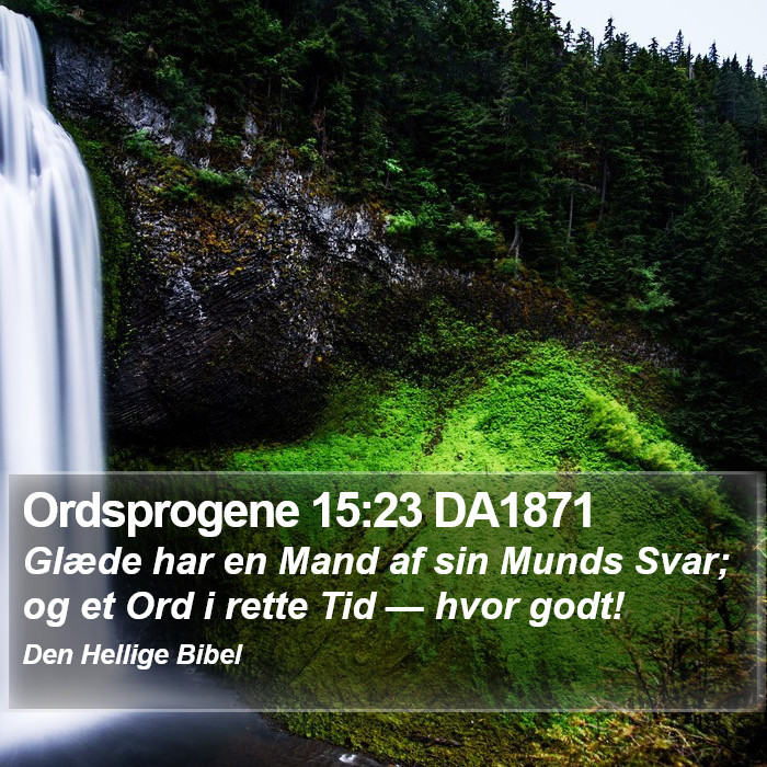 Ordsprogene 15:23 DA1871 - Glæde har en Mand af sin Munds Svar; og et Ord i
